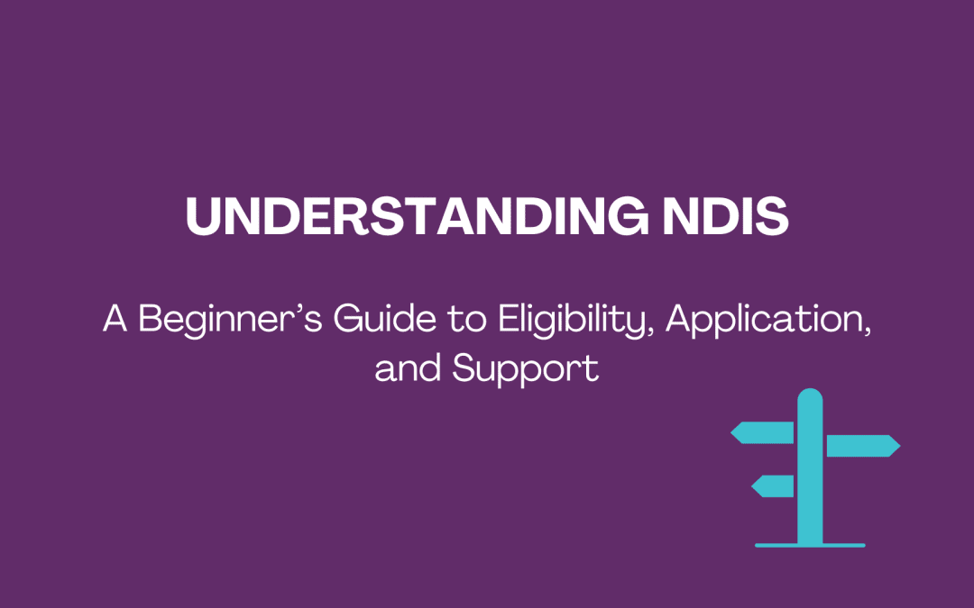 Understanding NDIS: A Beginner's Guide to Eligibility, Application, and ...